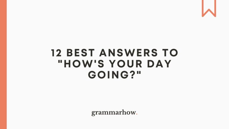 12 Best Answers to "How's Your Day Going?"