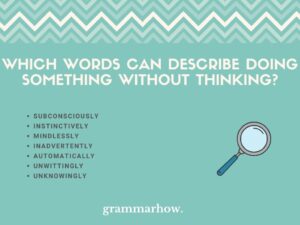 7 Words For Doing Something Without Thinking (With Examples)