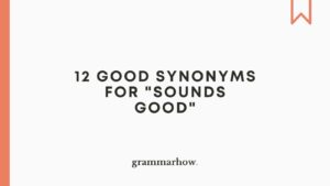 12 Good Synonyms for "Sounds Good"