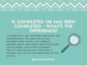 Is Completed or Has Been Completed - What's the Difference?