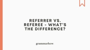 Referrer vs. Referee - What’s the Difference?