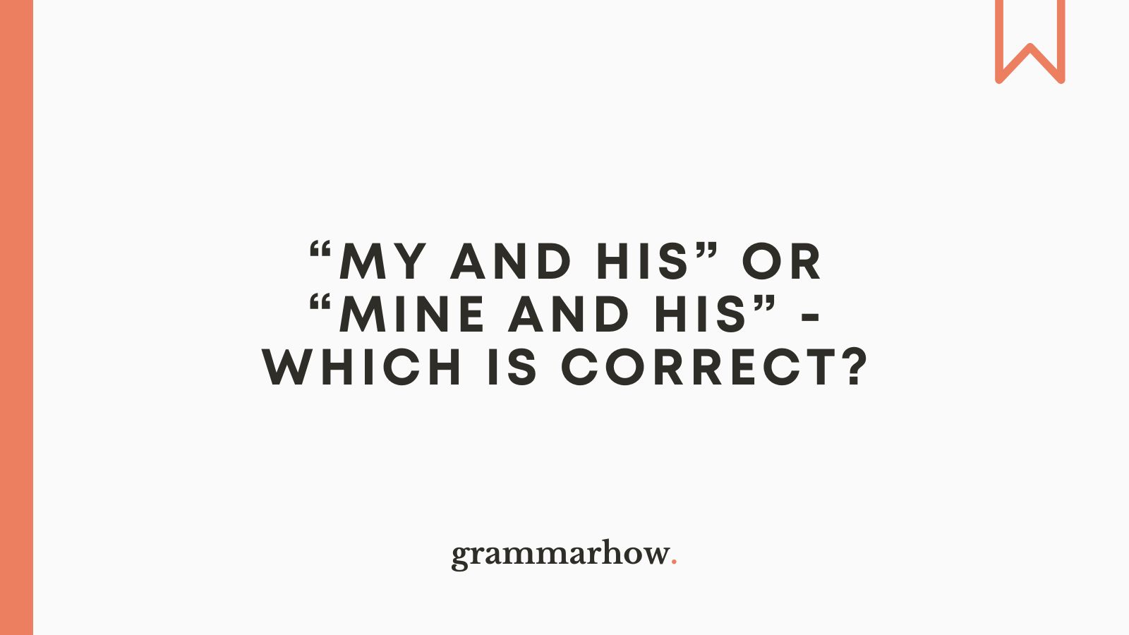 “My and His” or “Mine and His” - Which Is Correct?