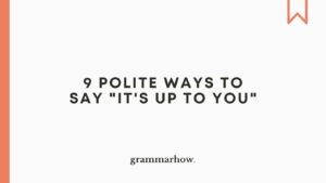 9 Polite Ways to Say "It’s Up to You"
