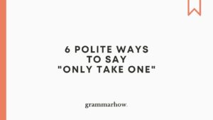 6 Polite Ways to Say "Only Take One"