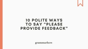 10 Polite Ways to Say "Please Provide Feedback"