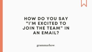 How Do You Say “I’m Excited to Join the Team” in an Email?
