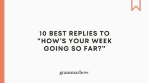 10 Best Replies to “How’s Your Week Going So Far?”