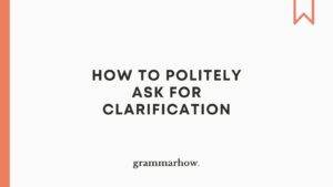 How to Politely Ask For Clarification (Email Examples)