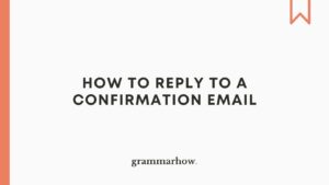 How to Reply to a Confirmation Email (Samples)