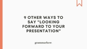 9 Other Ways to Say "Looking Forward to Your Presentation"