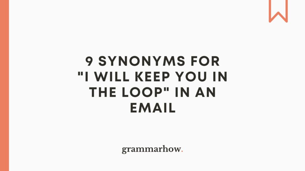 9 Synonyms For I Will Keep You In The Loop In An Email 9 Synonyms For I Will Keep You In The Loop In An Email