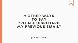 9 Other Ways to Say "Please Disregard My Previous Email"