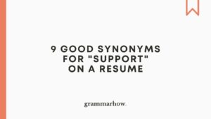 9 Good Synonyms for "Support" on a Resume
