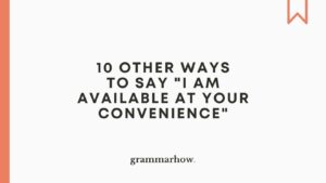 10 Other Ways to Say "I Am Available at Your Convenience"