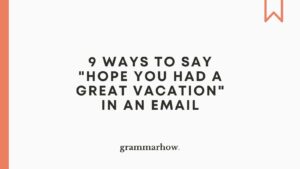 9 Ways to Say "Hope You Had a Great Vacation" in an Email