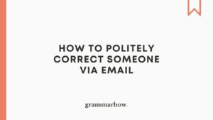 How to Politely Correct Someone via Email (With Examples)