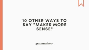 10 Other Ways to Say "Makes More Sense"