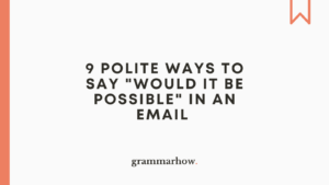 9 Polite Ways to Say "Would It Be Possible" in an Email