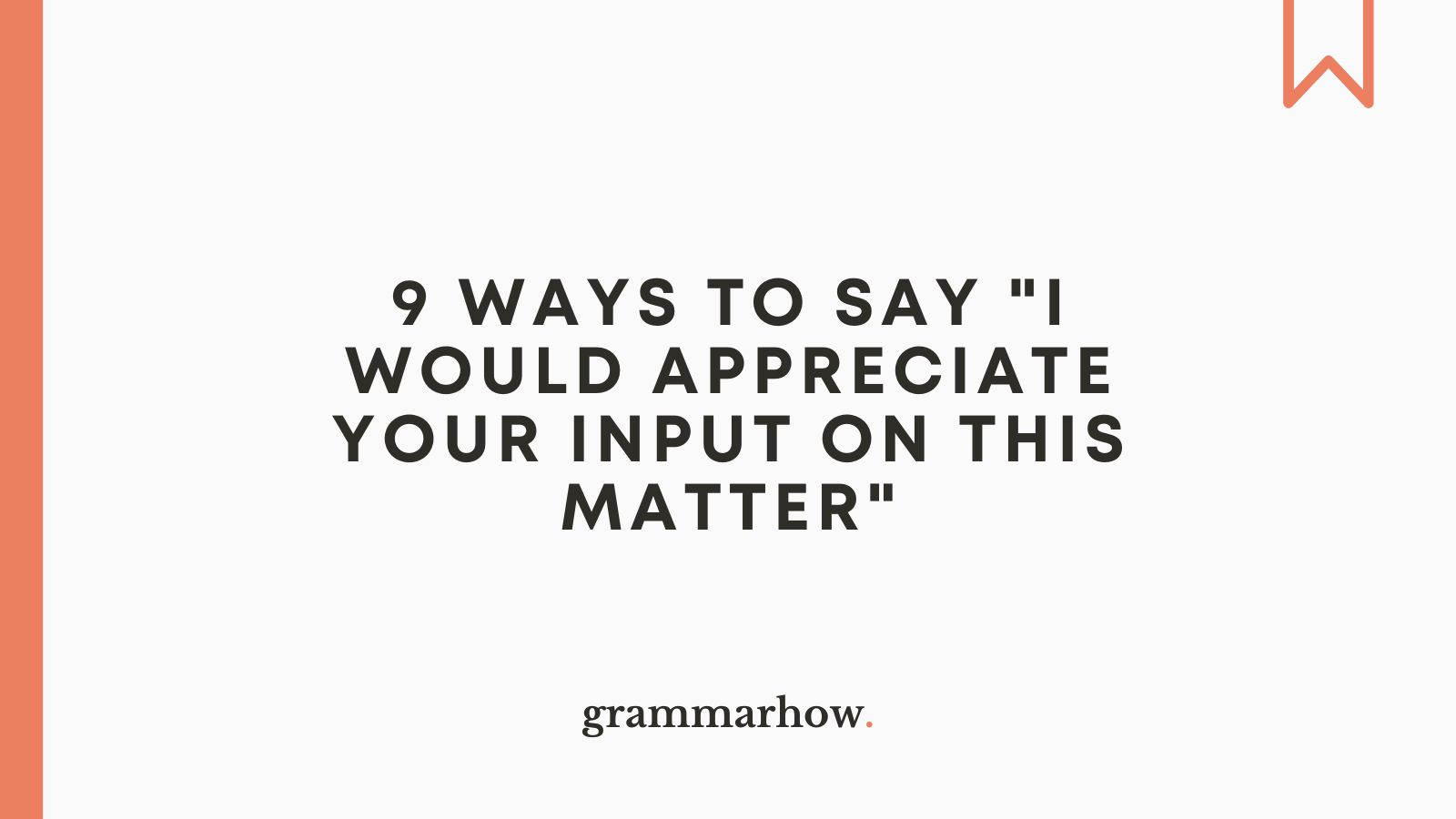9 Ways to Say "I Would Appreciate Your Input on This Matter"